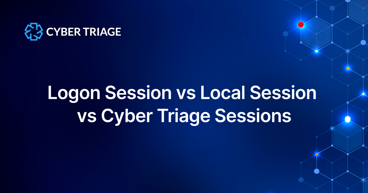 Logon Session vs Local Session vs Cyber Triage Sessions. Oh My! - Cyber Triage