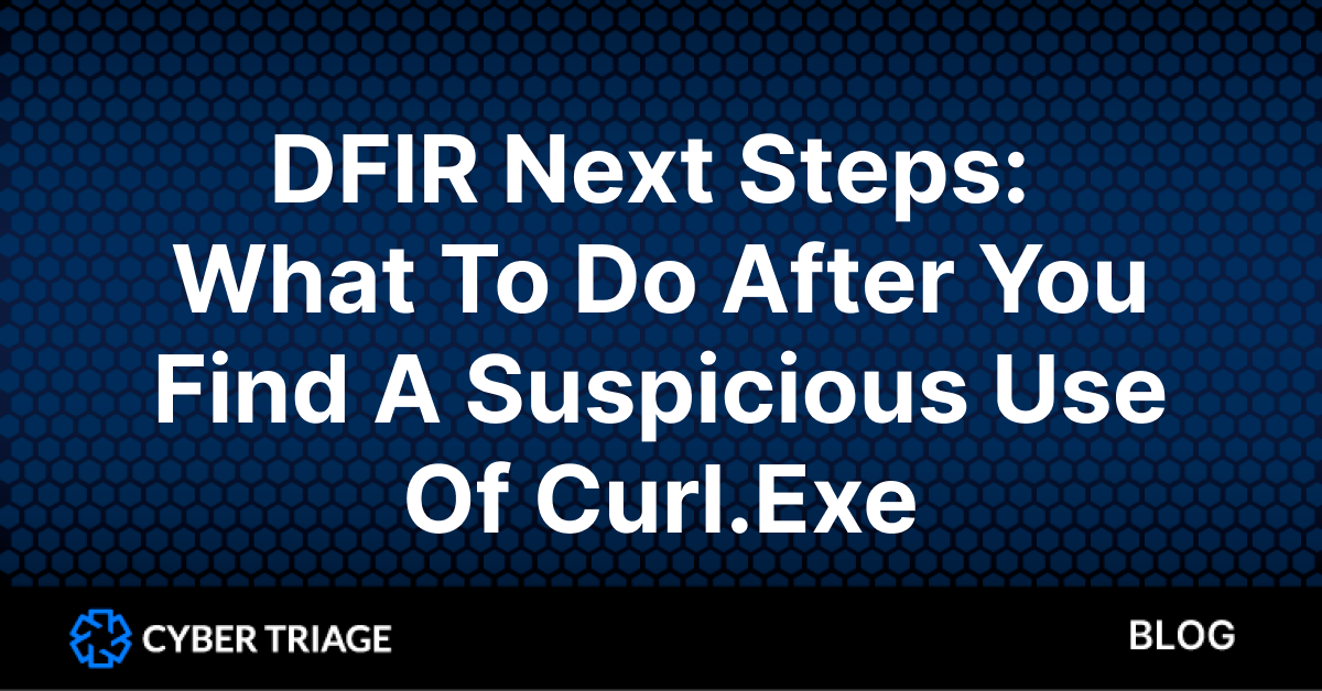 DFIR Next Steps: What To Do After You Find a Suspicious Use Of curl.exe ...