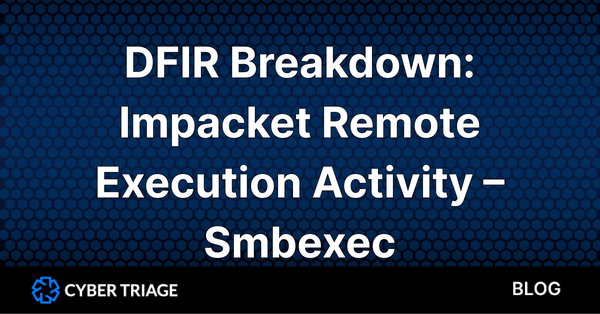DFIR Breakdown: Impacket Remote Execution Activity - smbexec - Cyber Triage DFIR Breakdown: Impacket Remote Execution Activity - smbexec - Cyber Triage